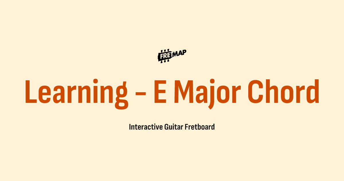 Learning - E Major Chord - Interactive Guitar Fretboard - fretmap.app